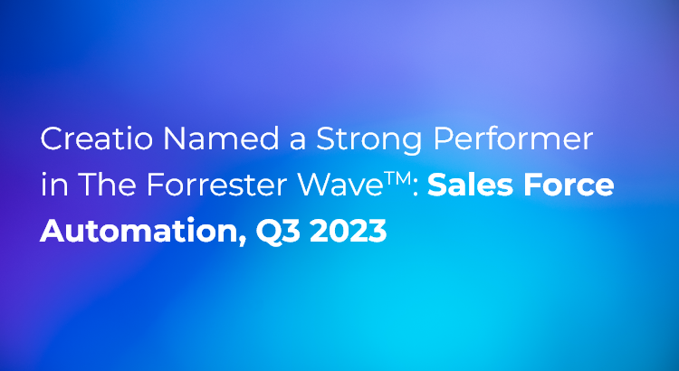 Creatio Named a Strong Performer in the Sales Force Automation Report ...