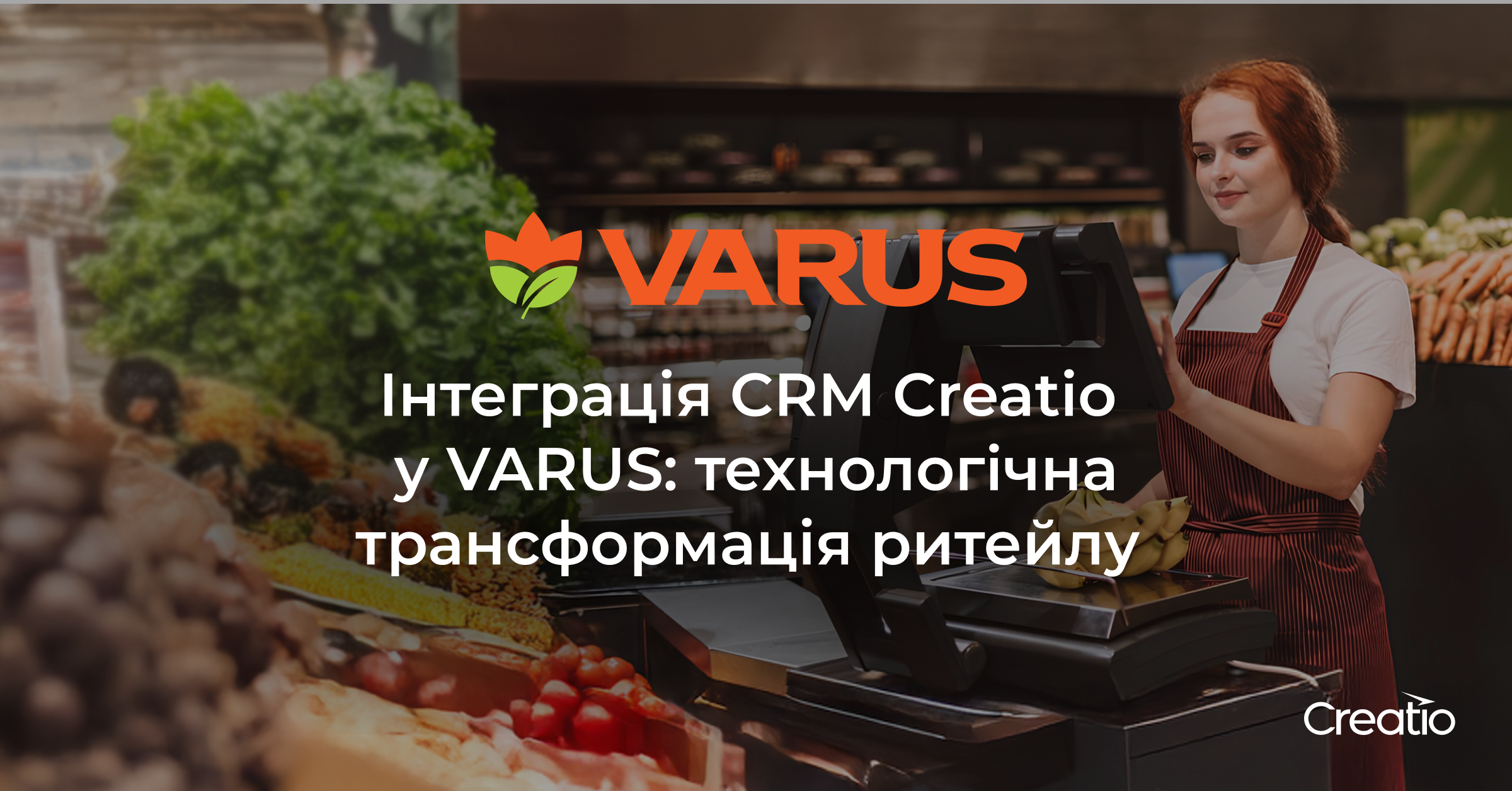 Інтеграція CRM Creatio у VARUS: технологічна трансформація ритейлу | Creatio